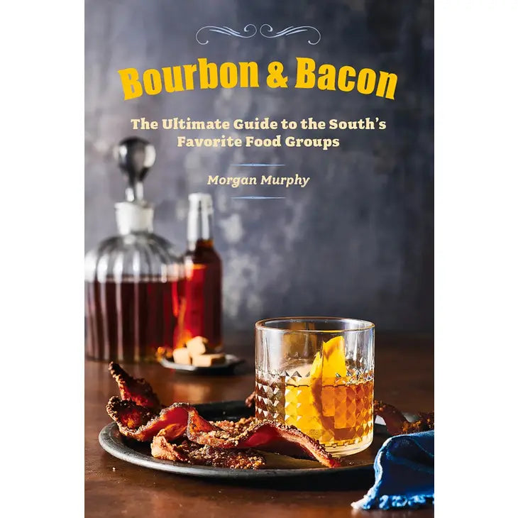 Boubon & Bacon: The Ultimate Guide to the South's Favorite Food Groups ...